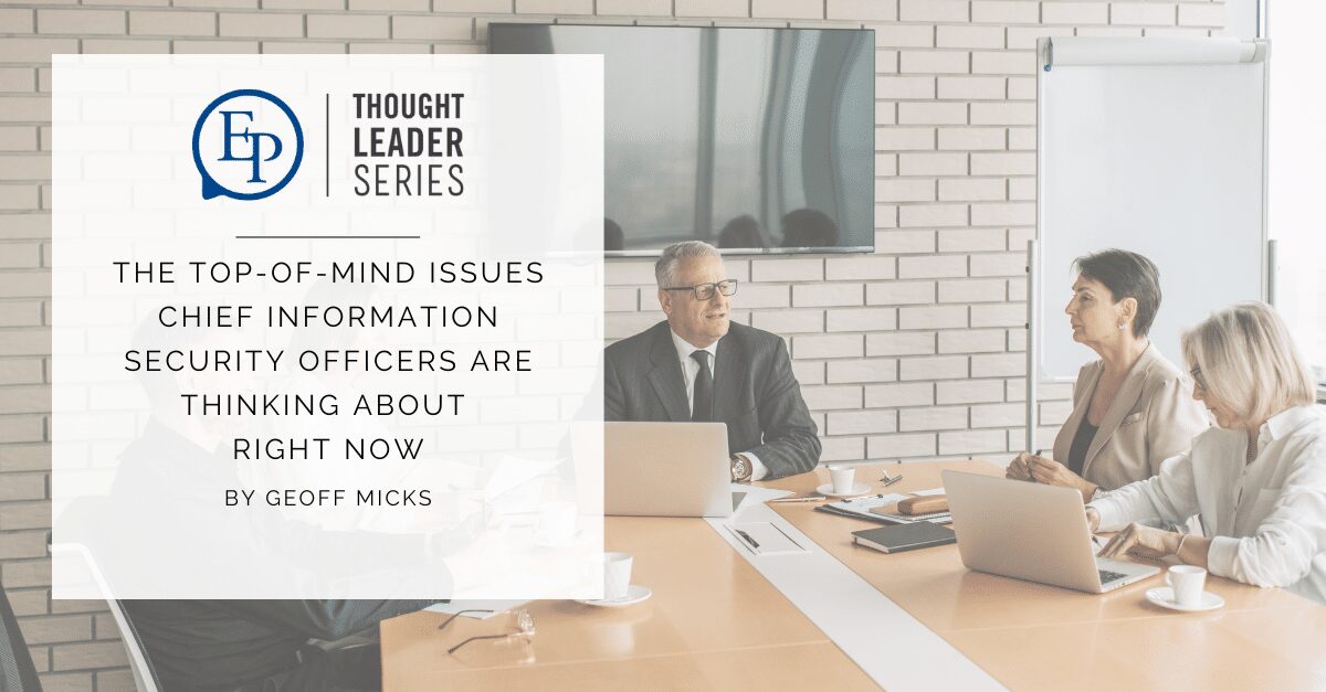 The Top-of-Mind Issues Chief Information Security Officers are Thinking About Right Now ...