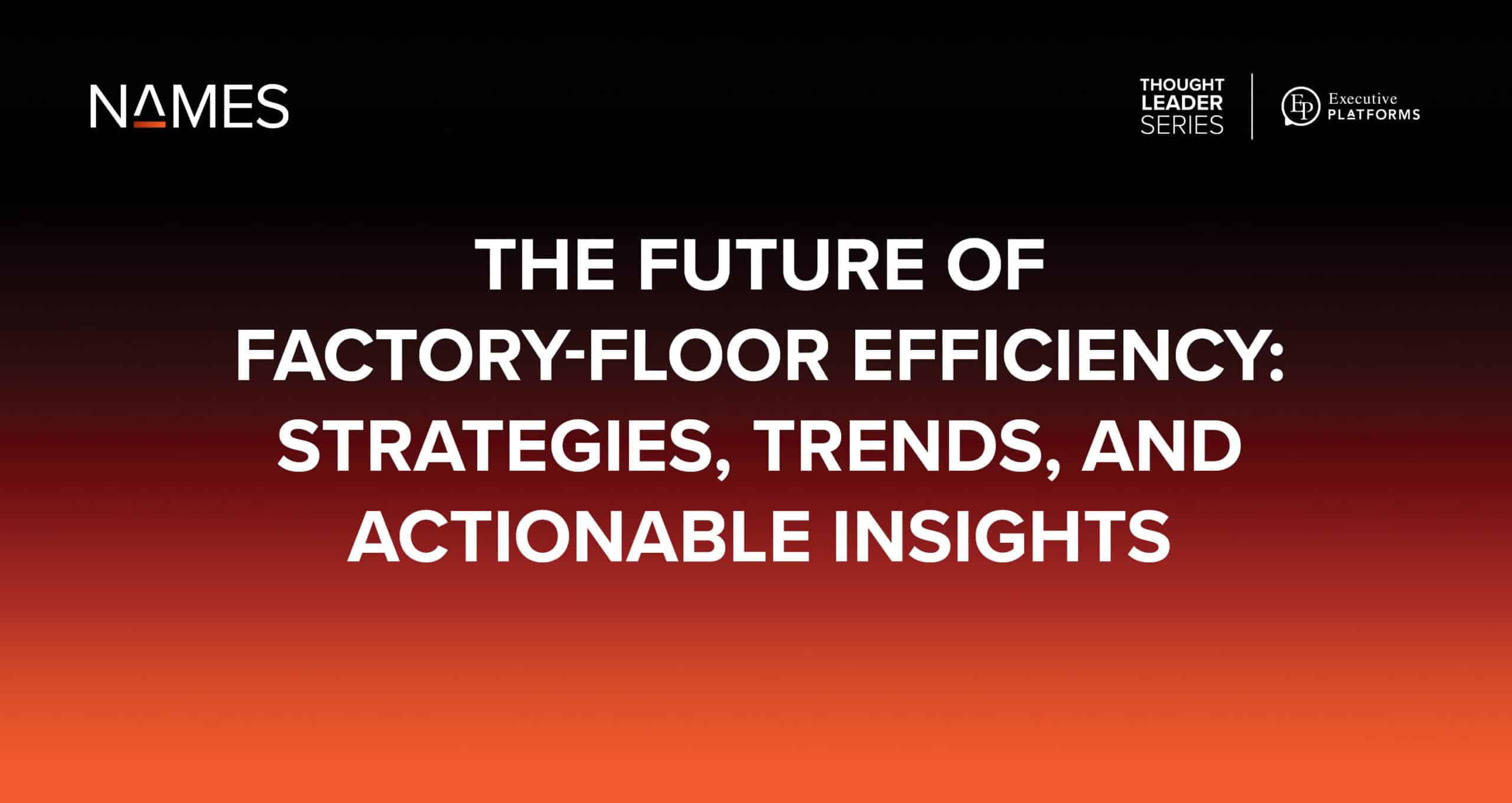 The Future of Factory-Floor Efficiency: Strategies, Trends, and Actionable Insights - Executive ...
